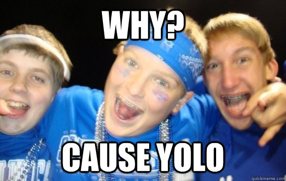 Why? cause yolo - Misc - quickmeme