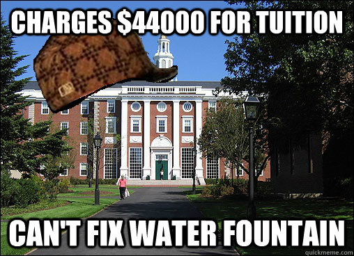 Charges $44000 for tuition can't fix water fountain - Scumbag University - quickmeme