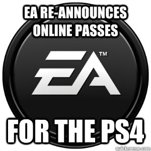EA re-announces online passes for the ps4 - Scumbag EA - quickmeme