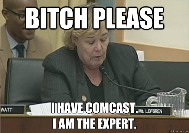 Bitch Please I Have Comcast. I AM THE EXPERT. - Misc - quickmeme
