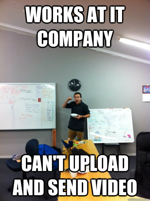 Works at IT Company Can't upload and send video - Nick B - quickmeme