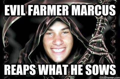 EVIL FARMER MARCUS REAPS WHAT HE SOWS - Evil Farmer Marcus - quickmeme