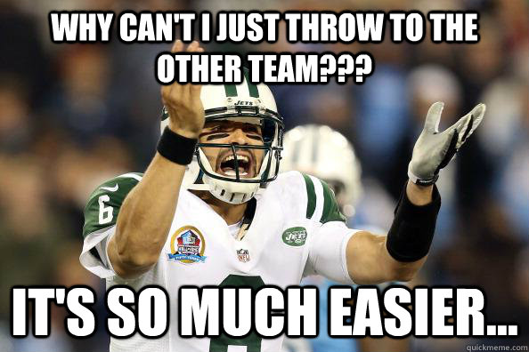 WHY CAN'T I JUST THROW TO THE OTHER TEAM??? IT'S SO MUCH EASIER... - Mark Sanchez - quickmeme