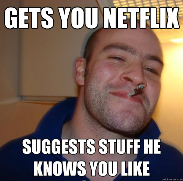 Gets you netflix Suggests stuff he knows you like - Misc - quickmeme