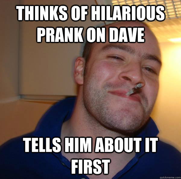 Thinks of hilarious prank on dave tells him about it first - Misc - quickmeme
