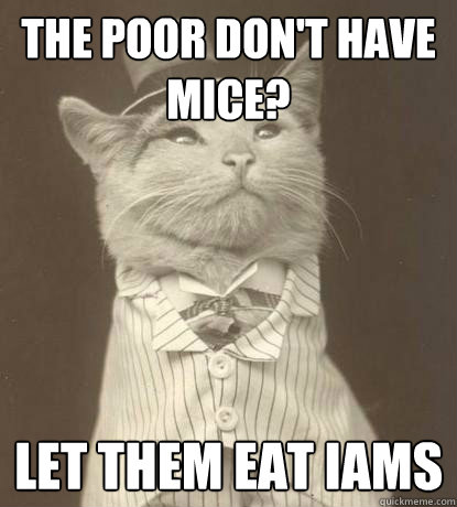 The poor Don't Have Mice? Let them eat IAMS - Misc - quickmeme