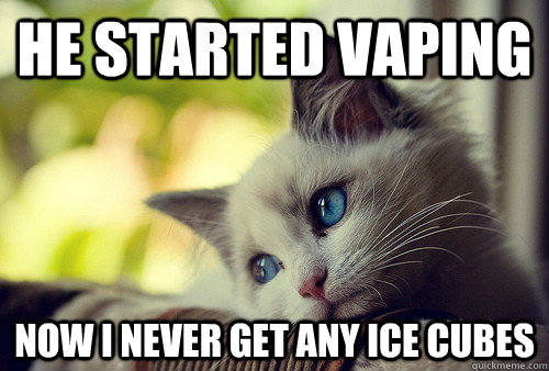 He started vaping Now I never get any ice cubes - Misc - quickmeme