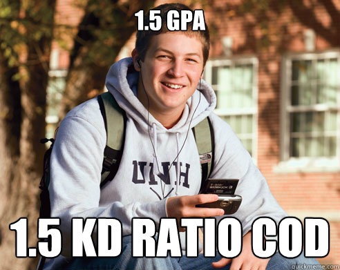 1.5 GPA 1.5 KD RATIO COD - College Freshman - quickmeme