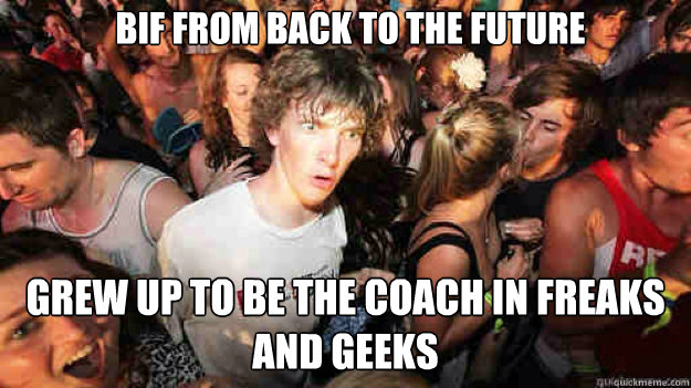Bif from Back to the Future Grew up to be the coach in Freaks and Geeks - Misc - quickmeme