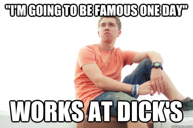 "I'm going to be famous one day" Works at dick's - Conceited Cody Lite - quickmeme