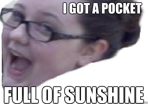 I GOT A POCKET FULL OF SUNSHINE - Optimistic Schoolgirl - quickmeme