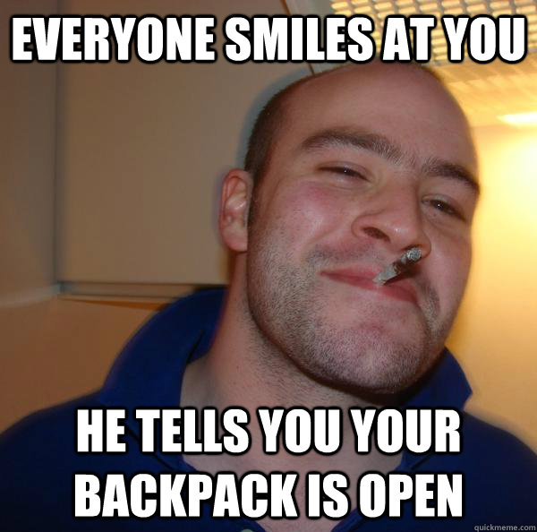 Everyone smiles at you He tells you your backpack is open - Misc - quickmeme