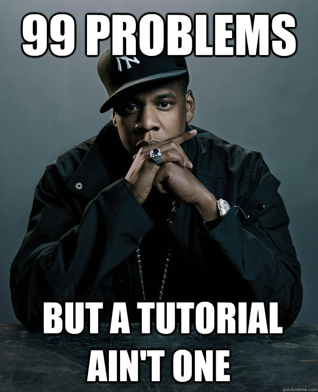 99 Problems But a tutorial ain't one - Jay Z Problems - quickmeme