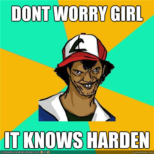Dont worry girl It knows harden - Misc - quickmeme