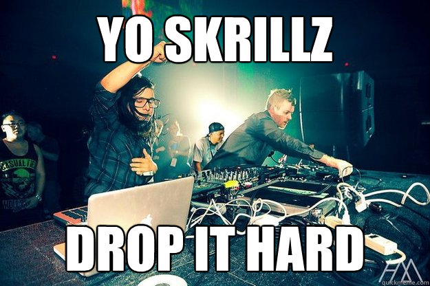 Yo SkRillz Drop It Hard - Drop It Hard Skrillex - quickmeme