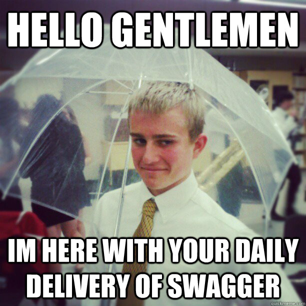 Hello GEntlemen Im here with your daily delivery of swagger - Clear Umbrella Swag - quickmeme