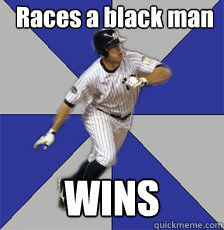 Races a black man WINS - Brett Gardner - quickmeme