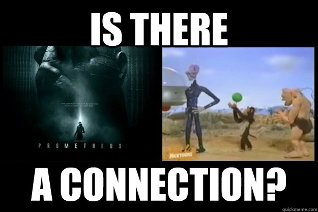 Is there a Connection? - Prometheus & Bob - quickmeme