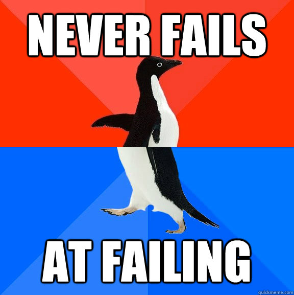 Never Fails at failing - Socially Awesome Awkward Penguin - quickmeme