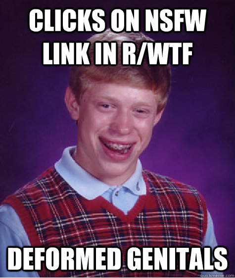 Clicks on NSfw link in r/wtf deformed genitals - Misc - quickmeme