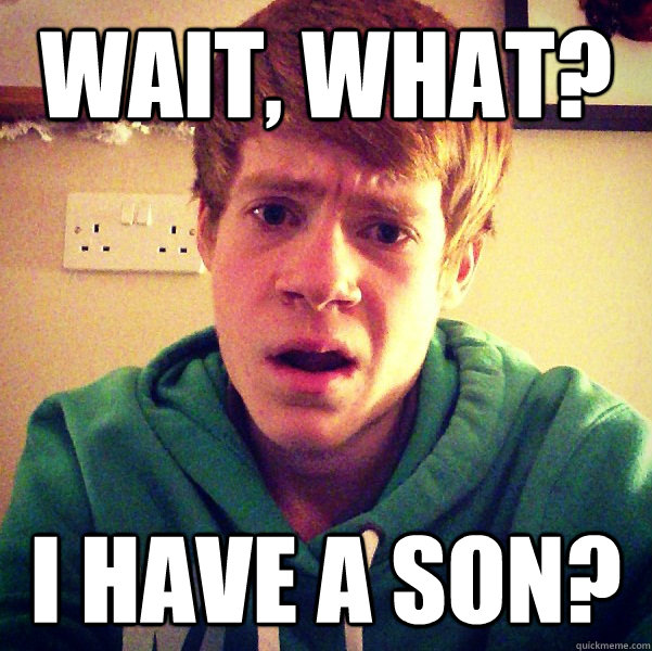 Wait, what? I have a son? - Misc - quickmeme
