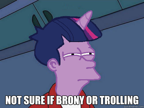 Not sure if brony or trolling - ponyfry - quickmeme