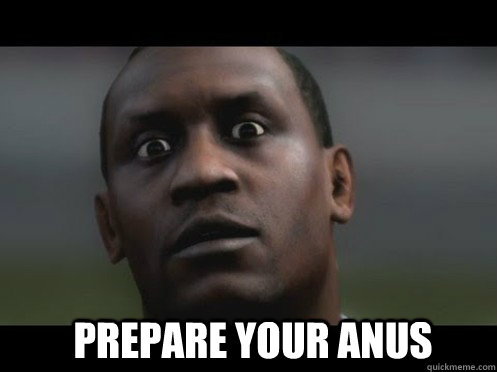 prepare yOur anus - Misc - quickmeme