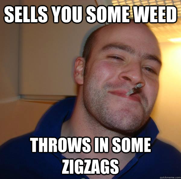 Sells you some weed Throws in some zigzags - Misc - quickmeme