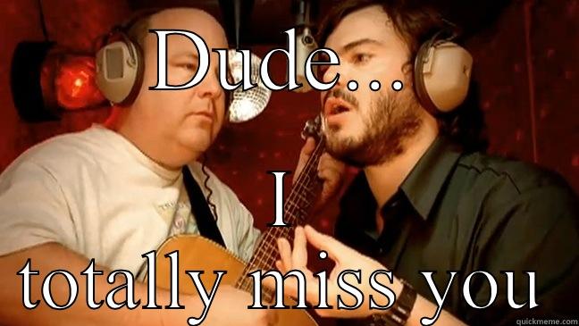 Dude...I totally miss you - quickmeme