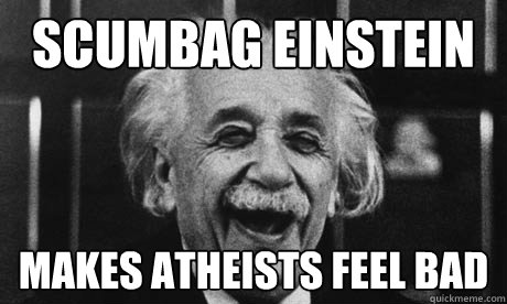 scumbag einstein makes atheists feel bad - scumbag einstein - quickmeme