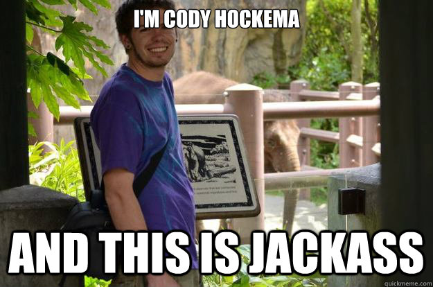 i'm cody hockema and this is jackass - cool cody - quickmeme
