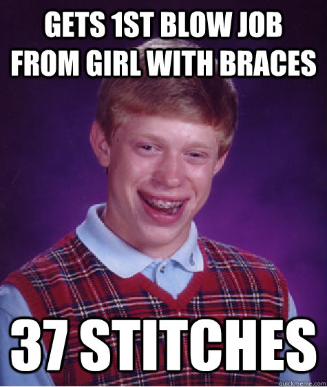 gets 1st blow job from girl with braces 37 stitches - idk lol i guess - quickmeme