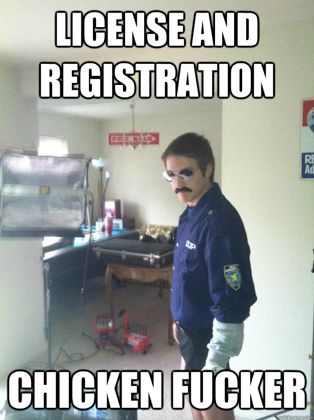 License and registration Chicken Fucker - Lock His ass Up - quickmeme