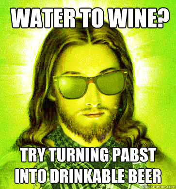 water to wine? try turning pabst into drinkable beer - Misc - quickmeme