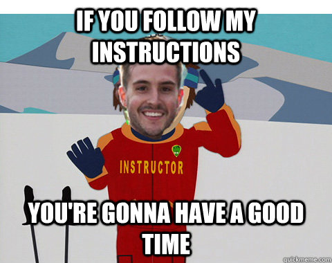 If you follow my instructions You're gonna have a good time - Rediculiously Photogenic Ski ...