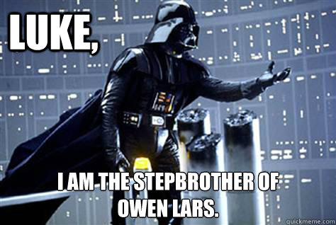 Luke, I am the stepbrother of Owen Lars. - Sophisticated Darth - quickmeme