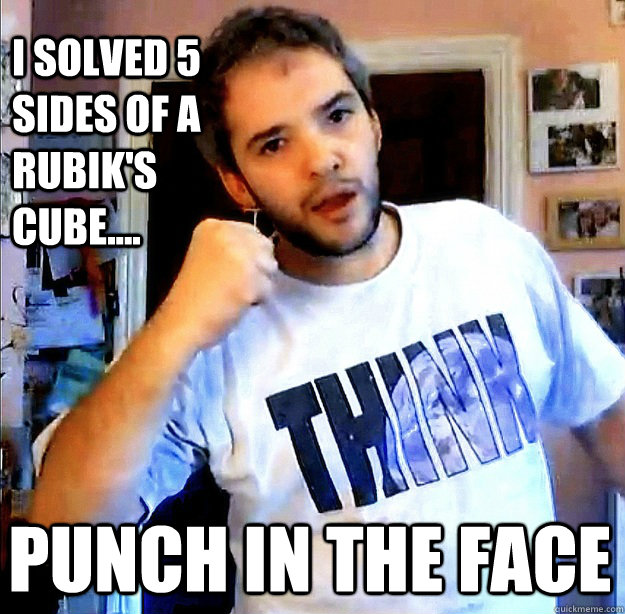 I solved 5 sides of a rubik's cube.... punch in the face - Misc - quickmeme