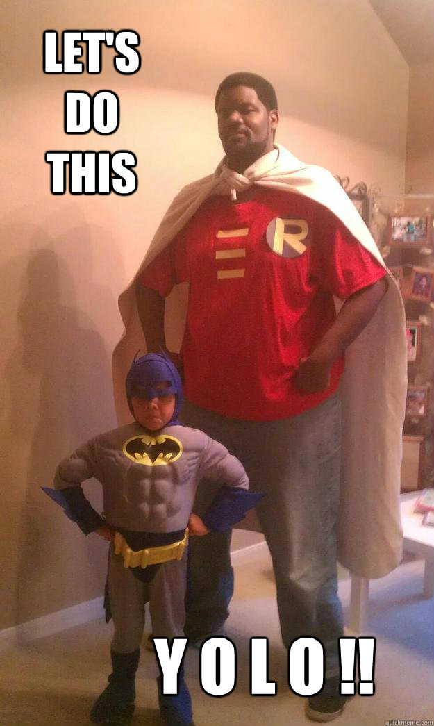 Let's do this Y O L O !! - YOLO Batman & Robin - quickmeme