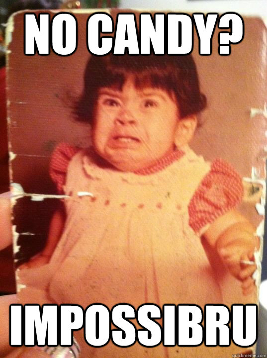 No candy? IMPOSSIBRU - Misc - quickmeme