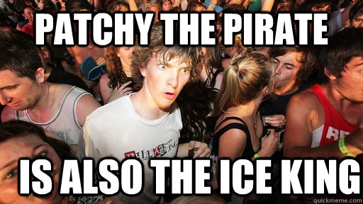 Patchy the pirate is also the ice king - Sudden Clarity Clarence - quickmeme