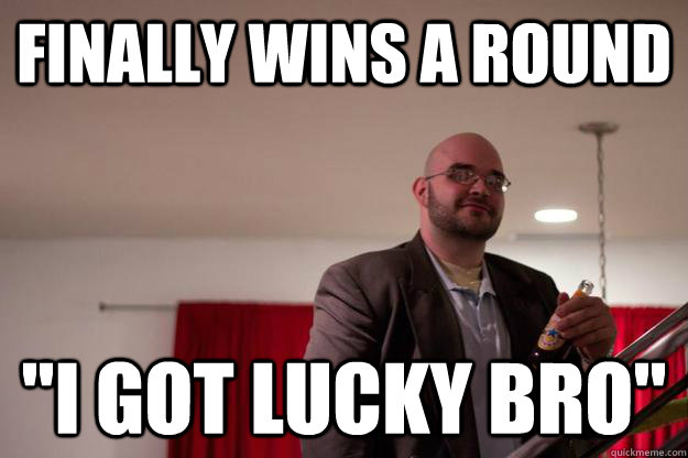 Finally wins a round "I got lucky bro" - Classy FG Player - quickmeme