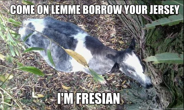 come on lemme borrow your jersey i'm fresian - Misc - quickmeme
