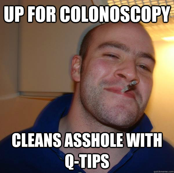 up for colonoscopy cleans asshole with q-tips - Misc - quickmeme