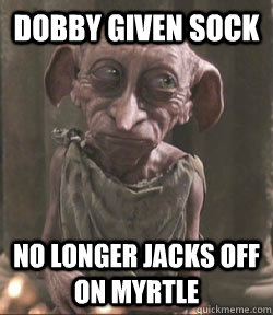 Dobby given sock no longer jacks off on Myrtle - Sly Dobby - quickmeme