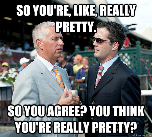 So you're, like, really pretty. So you agree? You think you're really pretty? - Todd is Pretty ...