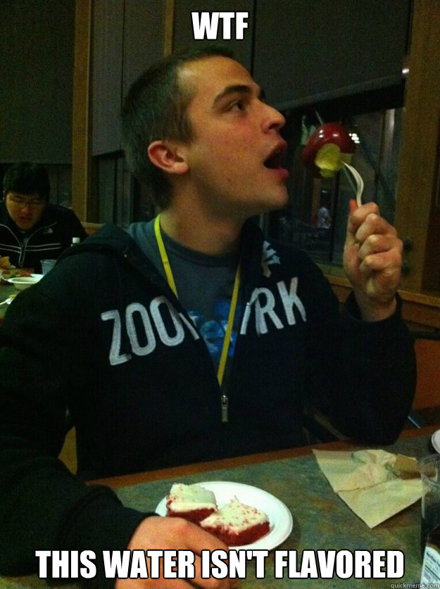 WTF This water isn't flavored - Eating with Eric Problems - quickmeme