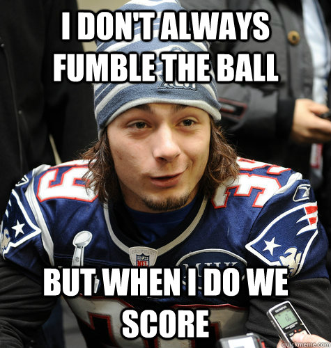 I Don't always Fumble the ball But When I do we score - Misc - quickmeme