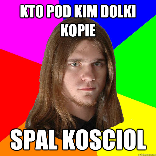 Kto pod kim dolki kopie spal kosciol - TypowyMieszko - quickmeme