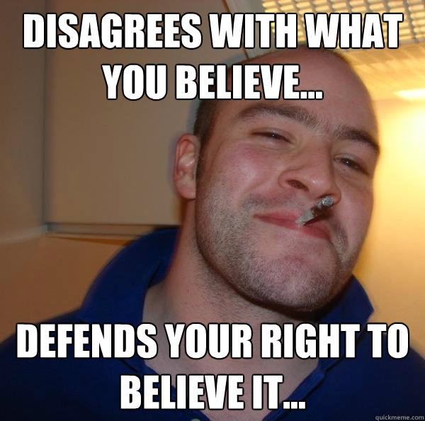 Disagrees with what you believe... Defends your right to believe it... - Misc - quickmeme