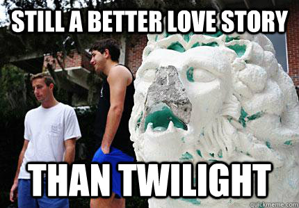 Still a better love story than twilight - SAE Lion - quickmeme